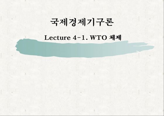 국제경제기구론- Lecture 4-1. WTO 체제