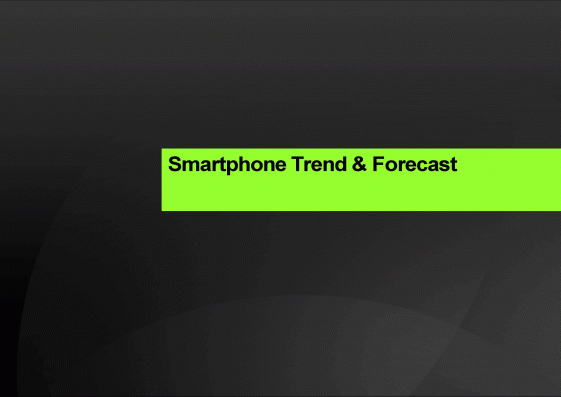 Smartphone Trend & Forecast (스마트폰 트랜드 및 시장 분석)