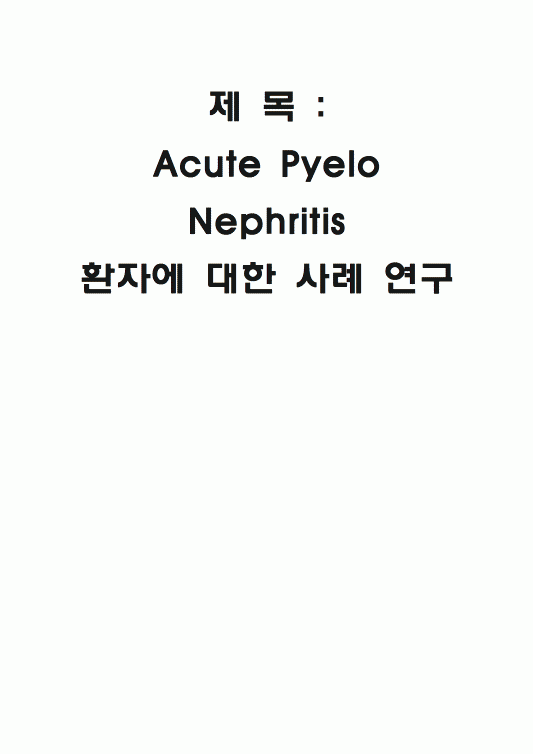 APN (Acute Pyelo Nephritis) 급성신우신염 케이스 (환자에 대한 사례 연구)