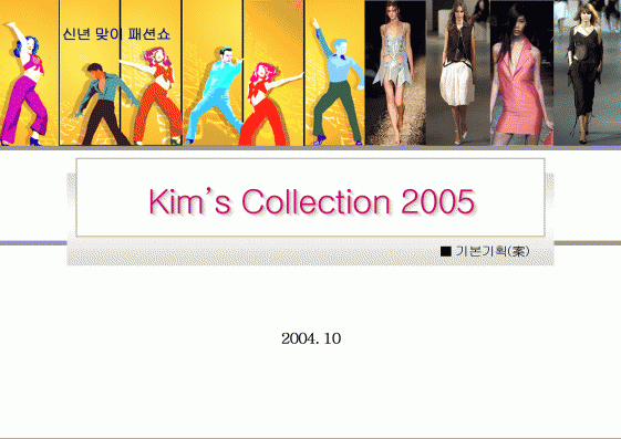 신년 맞이 패션쇼 Kim’s Collection 2005  기본기획(案) 2004. 10