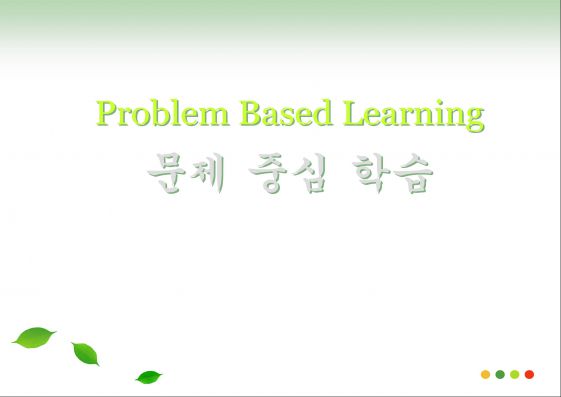 문제 중심 학습 (PBL : Problem Based Learning).ppt