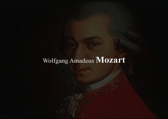 [음악의이해] 모차르트(Wolfgang Amadeus Mozart) - 생애, 주변인물, 고전주의 음악, 작품, 영화 PPT자료