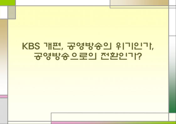 KBS 개편, 공영방송의 위기인가, 공영방송으로의 전환인가?.PPT자료