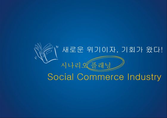 새로운 위기이자, 기회가 왔다! 시나리오 플래닝 Social Commerce Industry - 소셜커머스유형,소셜커머스 시장분석과전망,쿠팡기업분석,쿠팡마케팅전략,그루폰,티몬,위메이드.ppt
