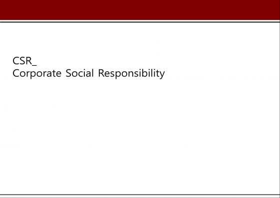 CSR_ Corporate Social Responsibility (기업의 CSR,CSR,윤리경영,환경경영,사회공헌,기업CSR).PPT자료