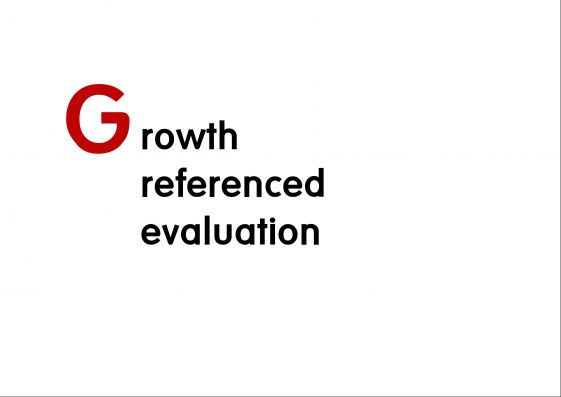 Growth referenced evaluation - 성장참조평가,성장참조평가의기본개념및특징,성장참조평가의장점과한계점.PPT자료
