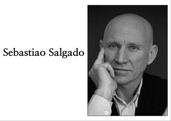 세바스티앙 살가도(Sebastiao Salgado) - 살가도작품및특징,살가도사진작품,다큐멘터리사진.PPT자료