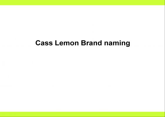 Cass Lemon Brand naming - 카스(cass)레몬 마케팅전략 및 리네이밍,뉴네이밍,리네임.PPT자료