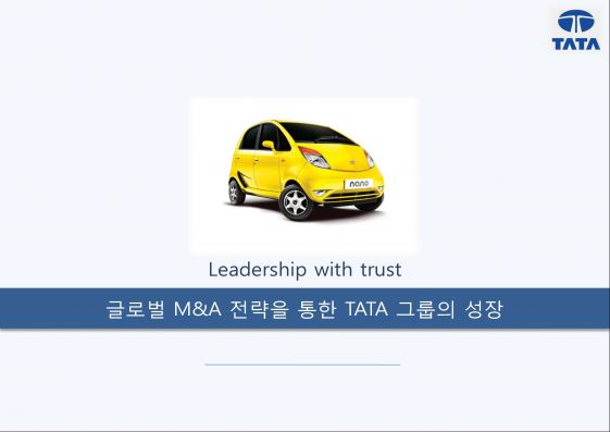 Leadership with trust 글로벌 M&A 전략을 통한 TATA 그룹의 성장 - 세계에서 가장 싼 차 “NANO” (타타나노분석,타타기업분석,나노차분석,인도자동차시장,글로벌M&A).PPT자료