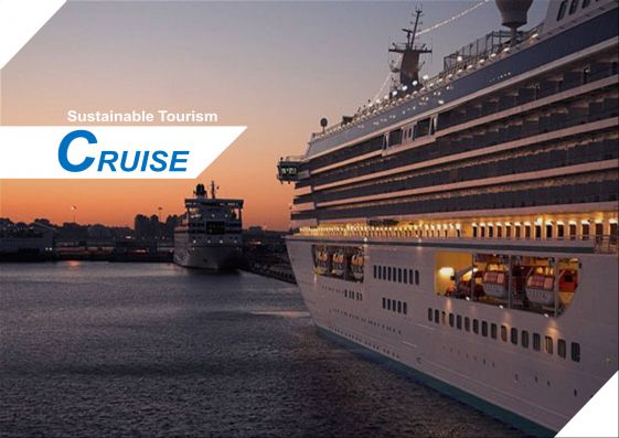 Sustainable Tourism CRUISE (크루즈 관광이란,세계 크루즈 산업,3C산업(Casino, Convention, Cruise)의 향후 전망).PPT자료