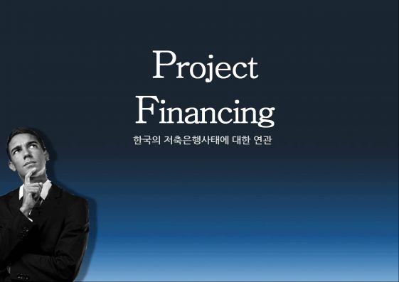 Project Financing 한국의 저축은행사태에 대한 연관 (한국의저축은행사태에대한연관,한국저축은행,저축은행사태).PPT자료