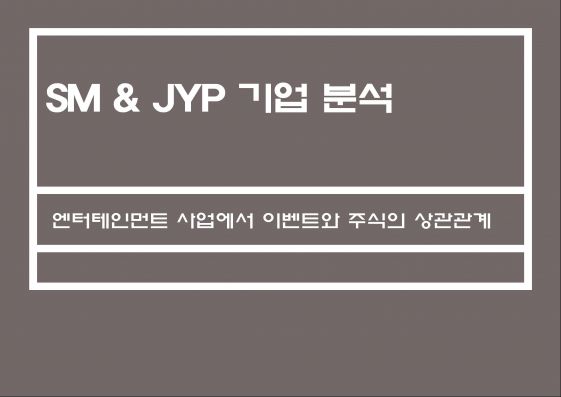 SM & JYP 기업 분석 - 엔터테인먼트 사업에서 이벤트와 주식의 상관관계 (SM기업분석,JYP기업분석,엔터테인먼트사업,SM엔터테인먼트,JYP엔터테인먼트).ppt