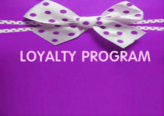 로얄티 프로그램 (LOYALTY PROGRAM) : 로얄티 프로그램 도입배경,사례,로얄티 프로그램 장단점.PPT자료