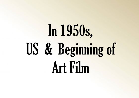 In 1950s, US  &  Beginning of Art Film