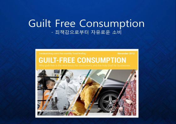 [Guilt Free Consumption] 트렌드 리포트 : 죄책감으로부터 자유로운 소비(Guilt Free Consumption) - 새로운 마케팅 키워드 착한 소비 발표.ppt