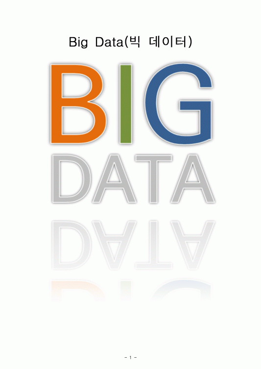 Big Data (빅 데이터) (정의, 개념, 출현배경, 특징, 분석, 표현기술, 활용사례 및 의의, 장단점, 의견)