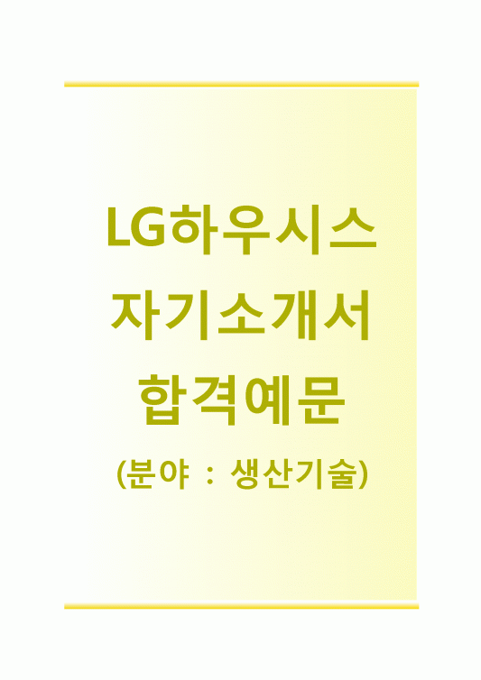 [LG하우시스 생산기술 자기소개서] LG하우시스 자소서,면접기출문제,LG하우시스생산기술합격자기소개서,2014LG하우시스자소서항목
