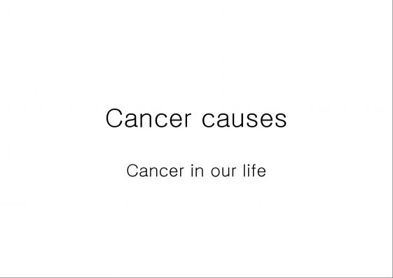 [암 발생 원인 영문 발표서] Cancer causes