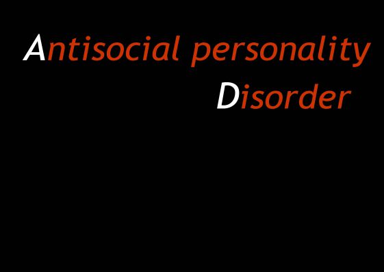 반사회적 성격장애(Antisocial personality Disorder) (반사회적 성격장애의 정의 및 특징, 인지이론관점에서 바라보는 반사회적 성격장애의 정의 및 특징, 인지행동 치료적 접근).PPT자료