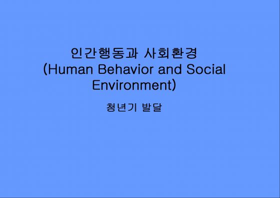 [인간행동과 사회환경 (Human Behavior and Social Environment)] 청년기 발달 (청년기발달의 주요특징, 신체 및 운동 기능의 발달, 정서발달, 사회성 발달).pptx