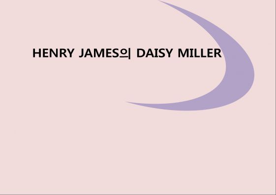 HENRY JAMES 생애-HENRY JAMES 작품특징,DAISY MILLER 줄거리,DAISY MILLER 작품비평