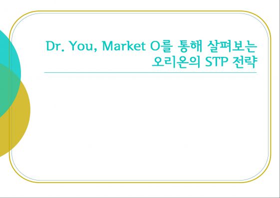 닥터유(Dr. You), 마켓오(Market O)를 통해 살펴보는 오리온의 STP 전략 {제품 소개, STP전략 분석, 위기, 새로운 전략 제시}.pptx