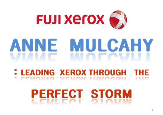 『후지 제록스 (Fuji Xerox)』 앤 멀케이 (Anne Mulcahy), 후지 제록스 기업분석, 후지제록스의 위기, 문제점, 후지제록스 원인, 후지 제록스 지속가능한 비지니스모델 수립 방안.pptx