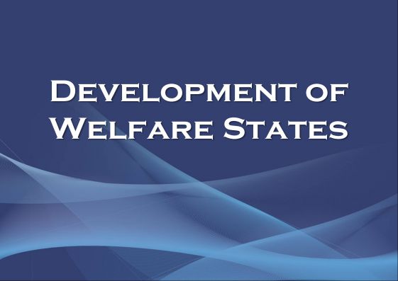 [복지국가] Development of Welfare States 복지국가 개념, 복지국가 발전과정, 복지국가 기원, 복지국가 유형, 복지국가 분류.ppt