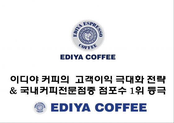이디야 커피의 고객이익 극대화 전략& 국내커피전문점중 점포수 1위 등극  - 이디야(Ediya Coffee).pptx