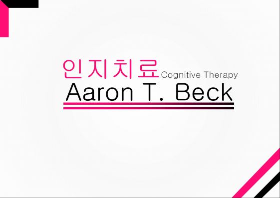 인지치료 (Cognitive Therapy) - 아론 벡 (Aaron T. Beck) 인간관, 아론 벡의 기본개념, 아론 벡의 인지치료 기법, 인지치료의 적용.pptx