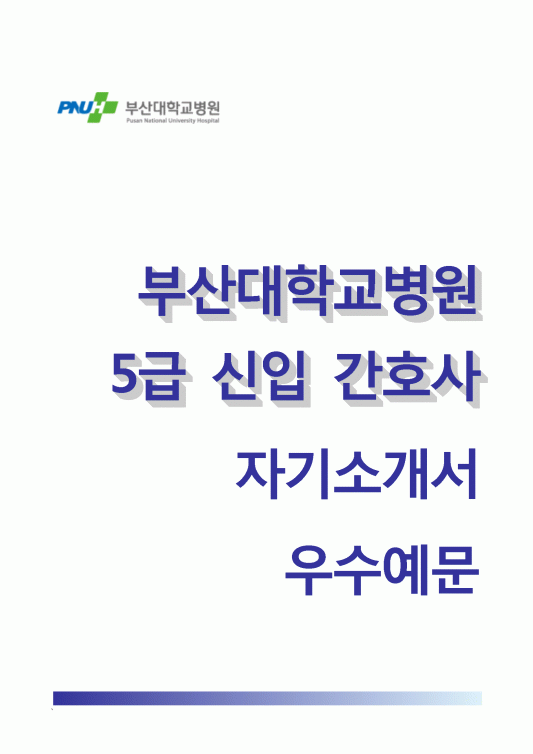 부산대학교병원 PNUH 자기소개서 / 부산대학교병원 (간호사) 자소서 +1분스피치 & 면접족보 [부산대학교병원합격자기소개서▩부산대병원간호직자소서▩부산대학교병원1분자기소개▩면접1분스피치합격예문]