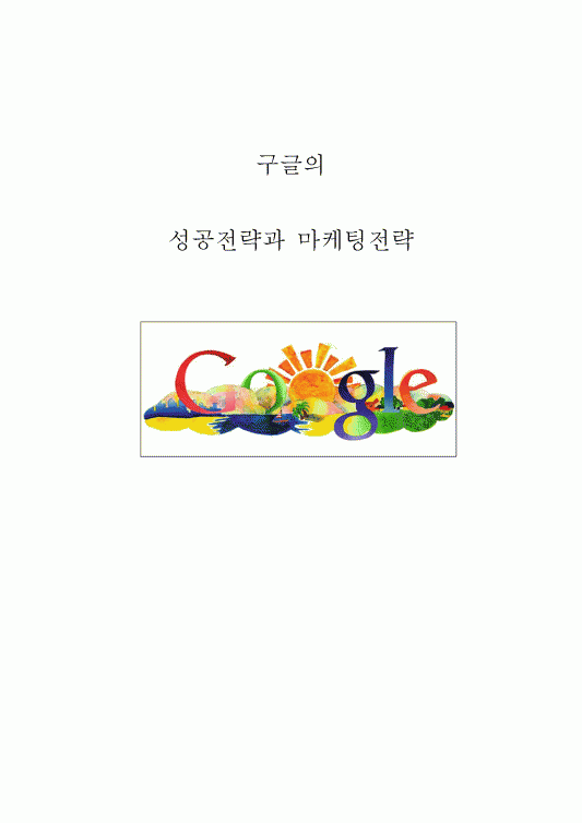 ≪ 구글Google의 성공전략과 마케팅전략 ≫ 구글 기업분석과 SWOT분석과 구글 경영 성공요인분석 및 마케팅전략분석과 구글의 새로운전략 제안 및 견해 보고서
