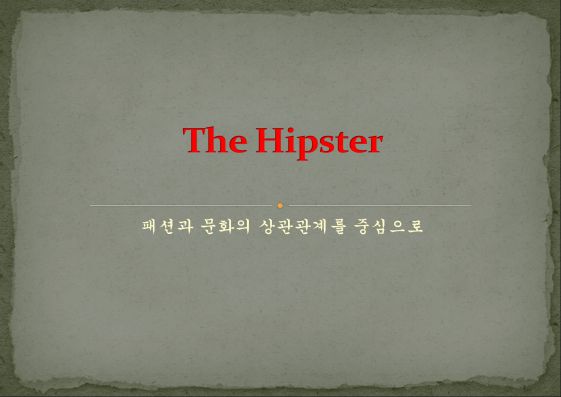 패션과 문화의 상관관계를 중심으로,1920-30년대의 Hipster,1940-50년대의 Hipster,New Hipster,한국의 Hipster