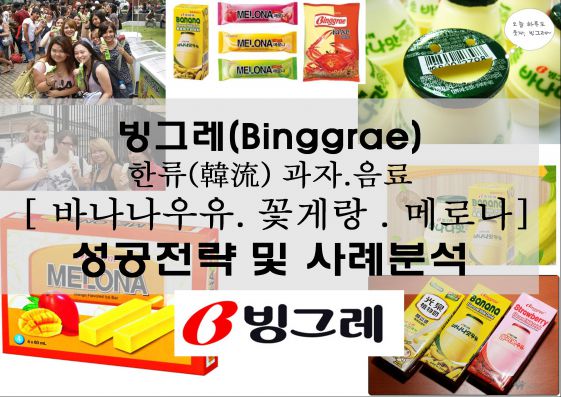 빙그레(Binggrae) 한류(韓流) 과자.음료 [ 바나나우유. 꽃게랑 . 메로나]성공전략 및 사례분석