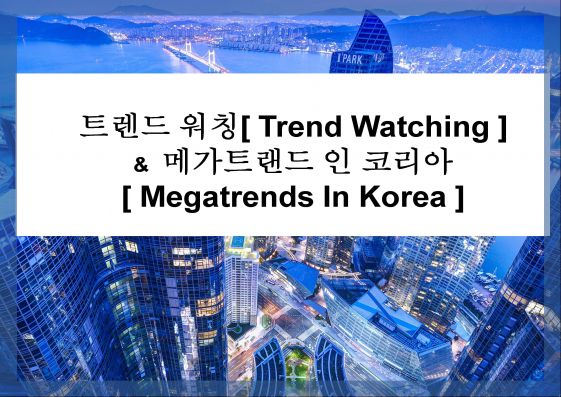 트렌드워칭[Trend Watching] & 메가트랜드 인 코리아[Megatrends In Korea]  - 트랜드 예측