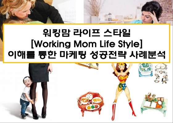 워킹맘 라이프 스타일[Working Mom Life Style]이해를 통한 마케팅 성공전략 사례분석