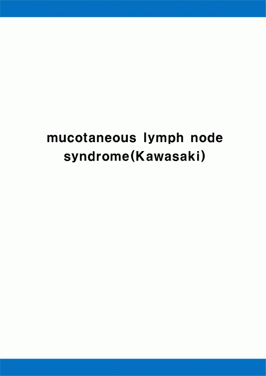 가와사키병 case/KAWASAKIS DISEASE/가와사키 케이스/가와사키 case/아동간호학/mucotaneous lymph node syndrome