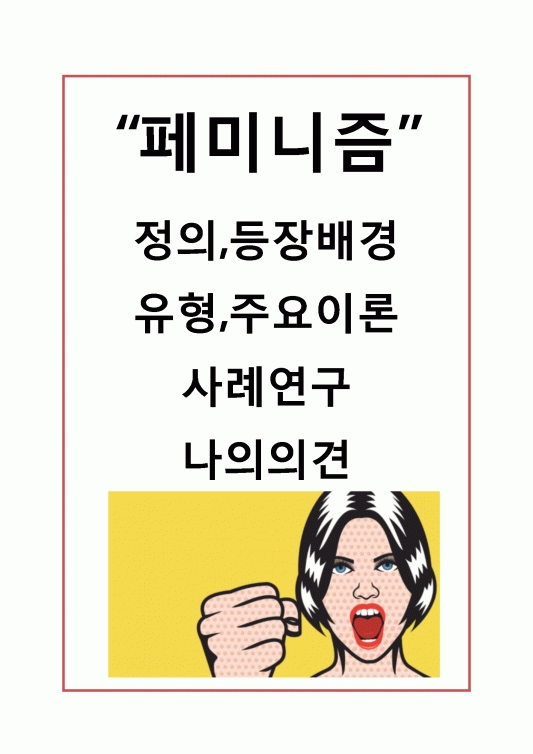 페미니즘의 정의,역사,등장배경연구와 페미니즘 주요이론연구및 사례분석및 한국의 페미니즘과 나의의견정리