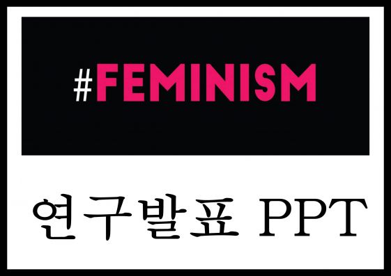 페미니즘 정의목표와 유형분석및 페미니즘의 발전과정분석과 한국의 페미니즘과 향후과제연구 PPT