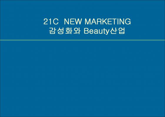 21C  NEW MARKETING(뉴 마케팅) 감성화와 Beauty(뷰티)산업.ppt