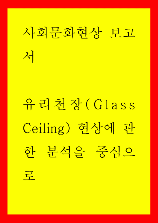 사회문화현상 보고서 ) 유리천장(Glass Ceiling) 현상에 관한 분석을 중심으로