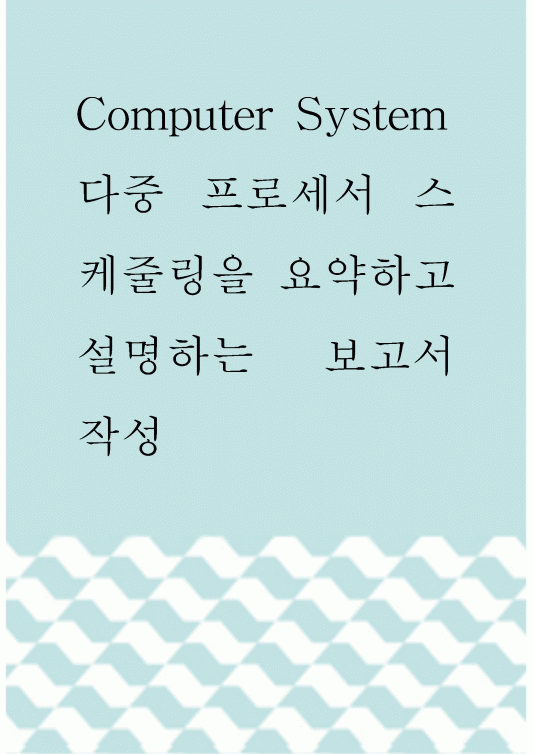 Computer System ) 다중 프로세서 스케줄링을 요약하고 설명하는 보고서 작성