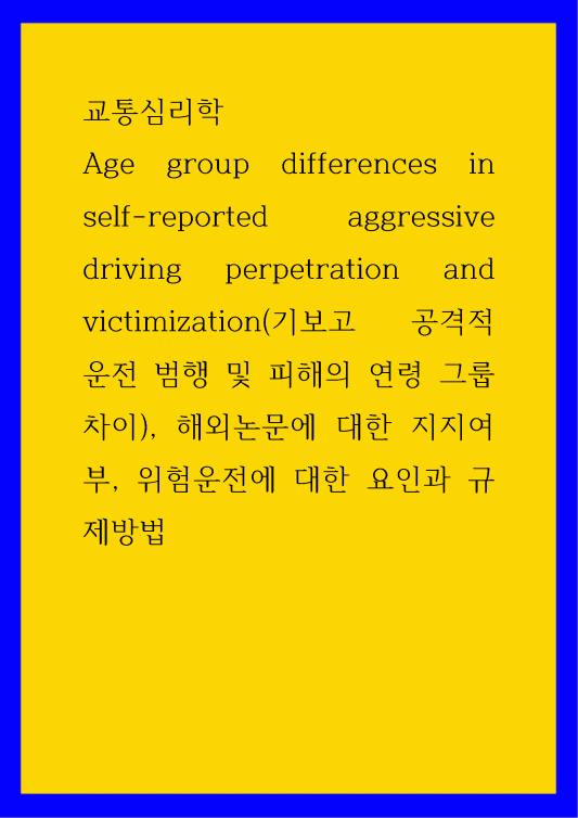 교통심리학 ) Age group differences in self-reported aggressive driving perpetration and victimization(기보고 공격적 운전 범행 및 피해의 연령 그룹 차이), 해외논문에 대한 지지여부, 위험운전에 대한 요인과 규제방법