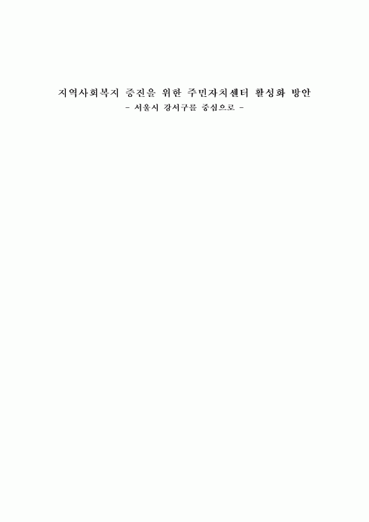 [졸업논문]지역사회복지 증진을 위한 주민자치센터 활성화 방안 - 서울시 강서구를 중심으로 -