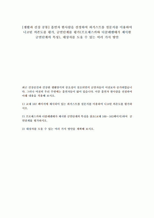 [생활과 건강 공통] 흡연자 한사람을 선정하여 파거스트롬 설문지를 이용하여 니코틴 의존도를 평가, 금연단계를 평가(프로체스카와 디클레멘테가 제시한 금연단계의 특성), 대상자를 도울 수 있는 여러 가지 방안