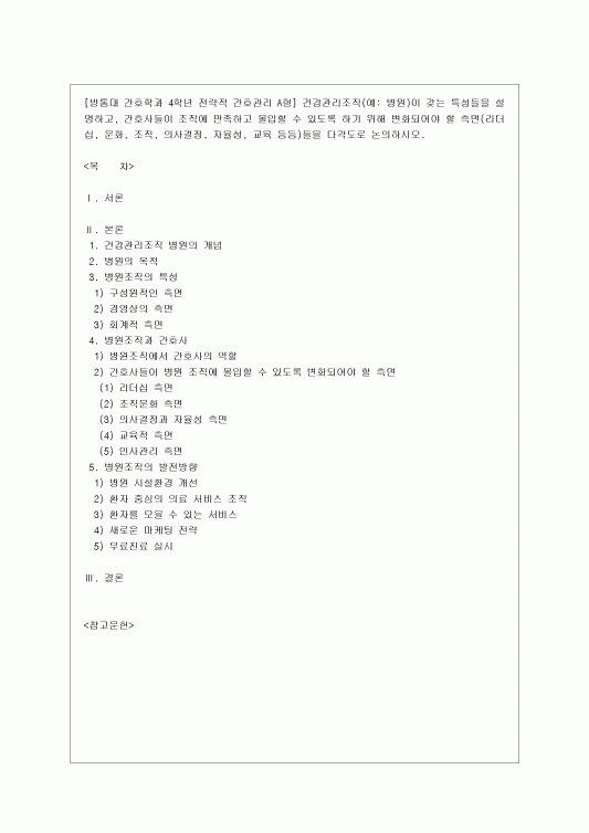 [전략적 간호관리 A형] 건강관리조직(예 병원)이 갖는 특성들을 설명하고, 간호사들이 조직에 만족하고 몰입할 수 있도록 하기 위해 변화되어야 할 측면 - 리더십, 문화, 조직, 의사결정, 자율성, 교육