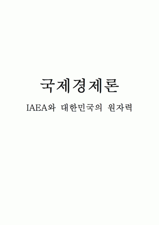 (국제경제론) IAEA와 대한민국의 원자력 (학점)