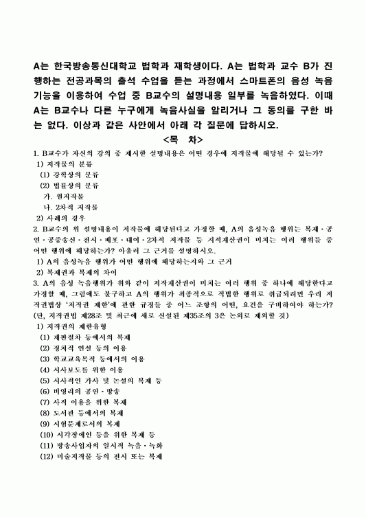 (지적재산권법, 3학년 공통) A는 한국방송통신대학교 법학과 재학생이다. A는 법학과 교수 B가 진행하는 전공과목의 출석 수업을 듣는 과정에서 스마트폰의 음성 녹음기능을 이용하여 수업 중 B교수의 설명내용 일부