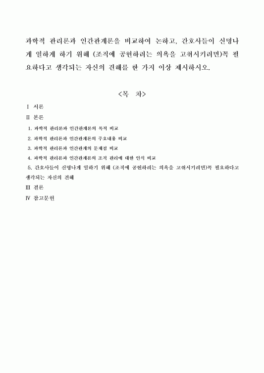 과학적 관리론과 인간관계론을 비교하여 논하고, 간호사들이 신명나게 일하게 하기 위해 꼭 필요하다고 생각되는 자신의 견해를 한 가지 이상 제시