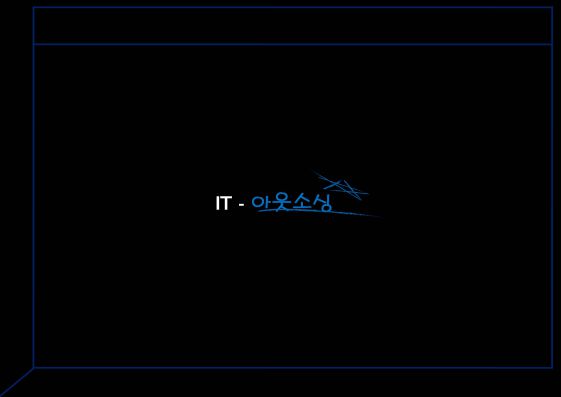 IT  -  아웃소싱 - IT아웃소싱성공사례,IT아웃소싱효과및변화,IT아웃소싱성공요소및전략.PPT자료